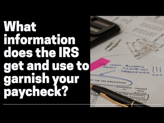 What Information Does The IRS Get And Use To Garnish Your Paycheck?